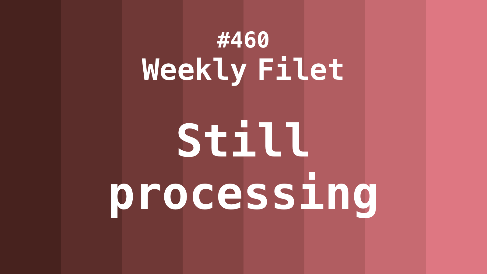 Still processing | Weekly Filet
