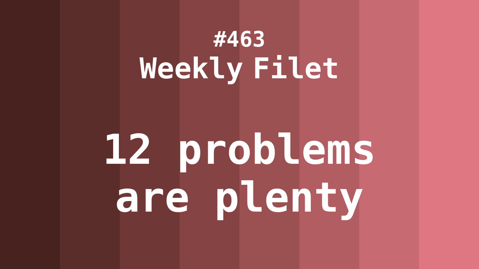 12 problems are plenty | Weekly Filet #463