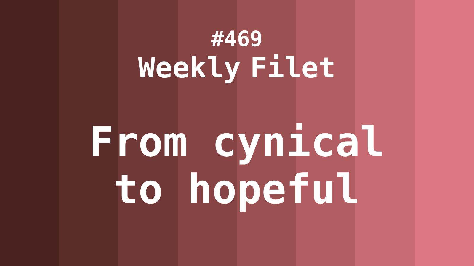 From cynical to hopeful | Weekly Filet #469