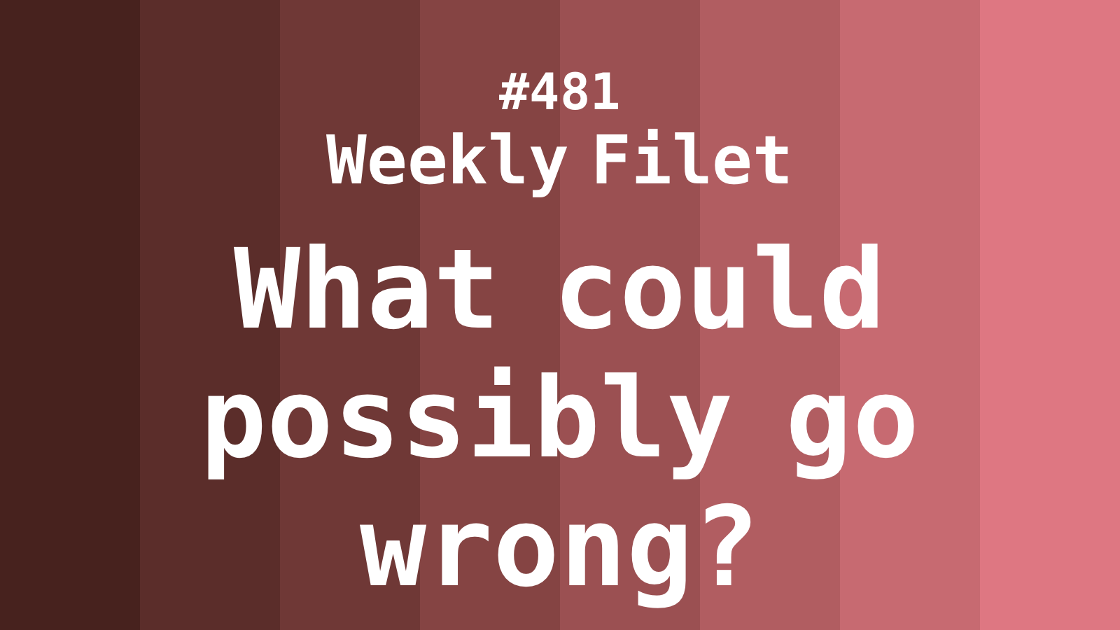 What could possibly go wrong? | Weekly Filet #481